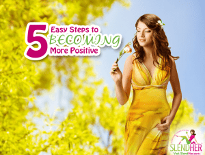 5 Easy Steps to Becoming More Positive - SlendHer