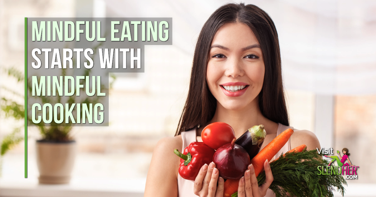 Mindful Eating Starts with Mindful Cooking - SlendHer
