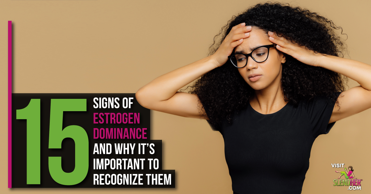 15 Signs of Estrogen Dominance and Why It’s Important to Recognize Them ...